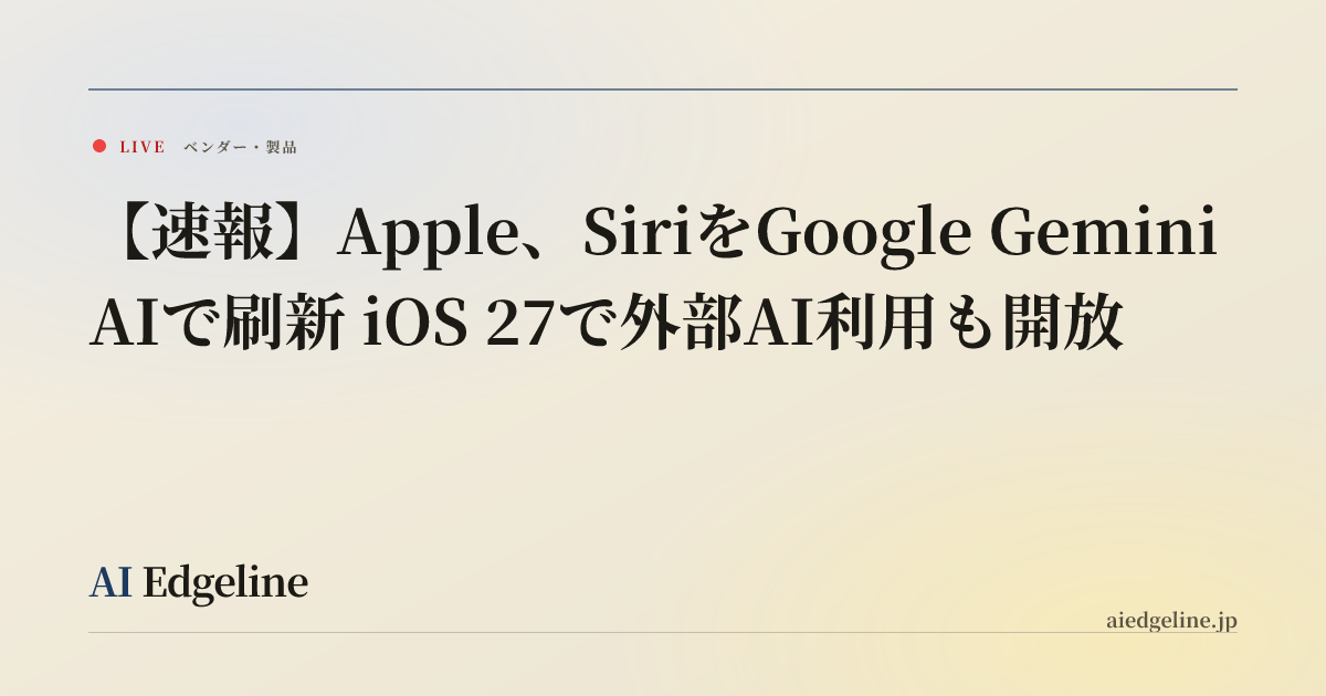 【速報】Apple、SiriをGoogle Gemini AIで刷新 iOS 27で外部AI利用も開放 | AI Edgeline